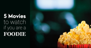 5 Movies To Watch If You Are A Foodie - On1y